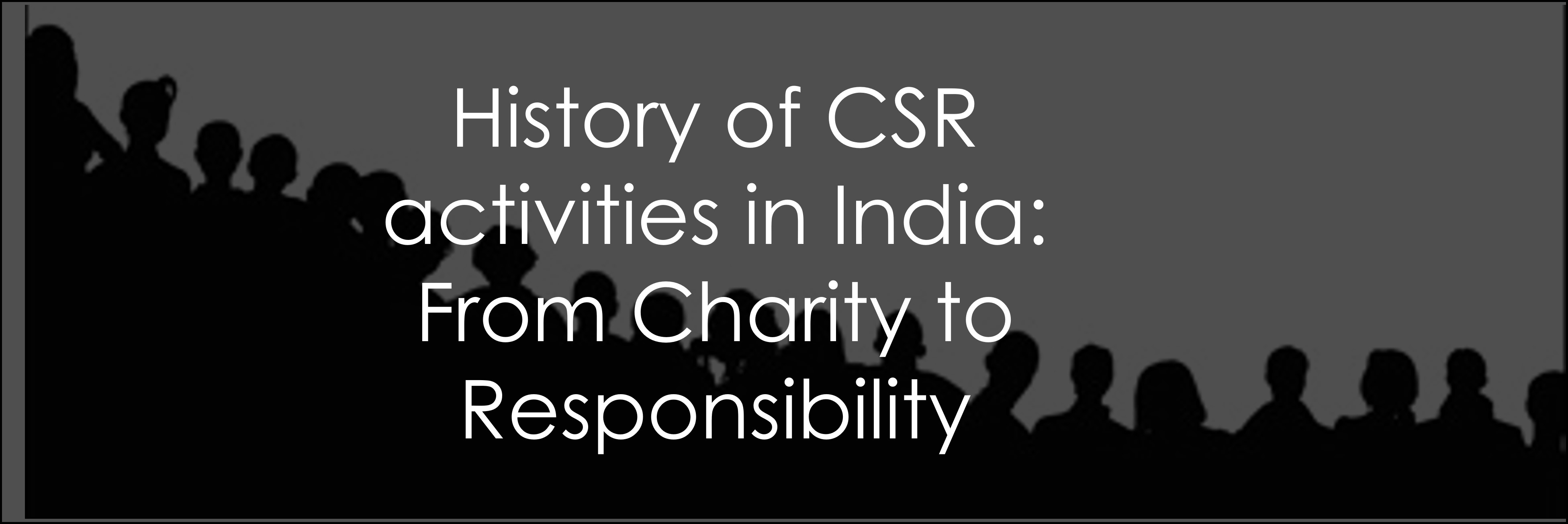 History of CSR activities in India: From Charity to Responsibility